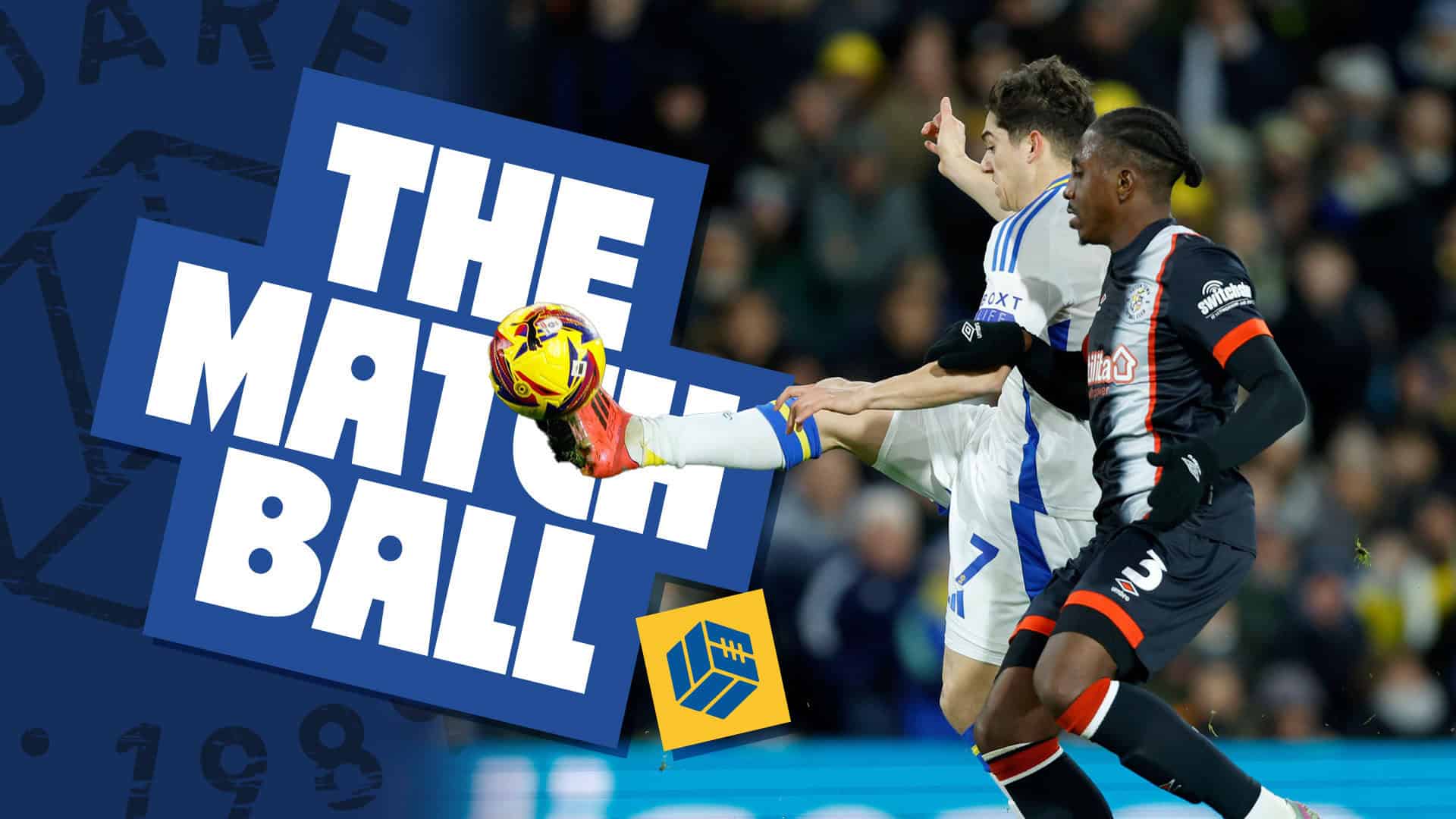 Watch The Match Ball: Leeds United 3-0 Luton Town • The Square Ball